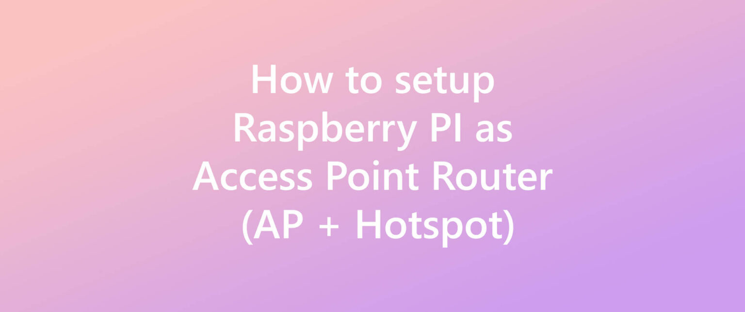 How to setup Raspberry Pi as Access Point Router (AP + Hotspot)